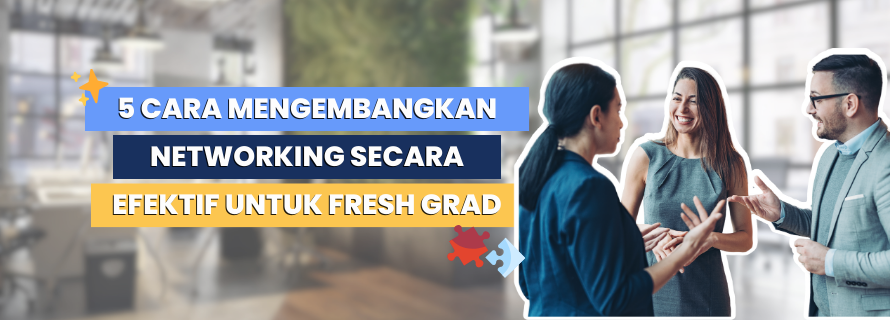 5 Cara Mengembangkan Networking secara Efektif, Fresh Graduate Harus Tahu!